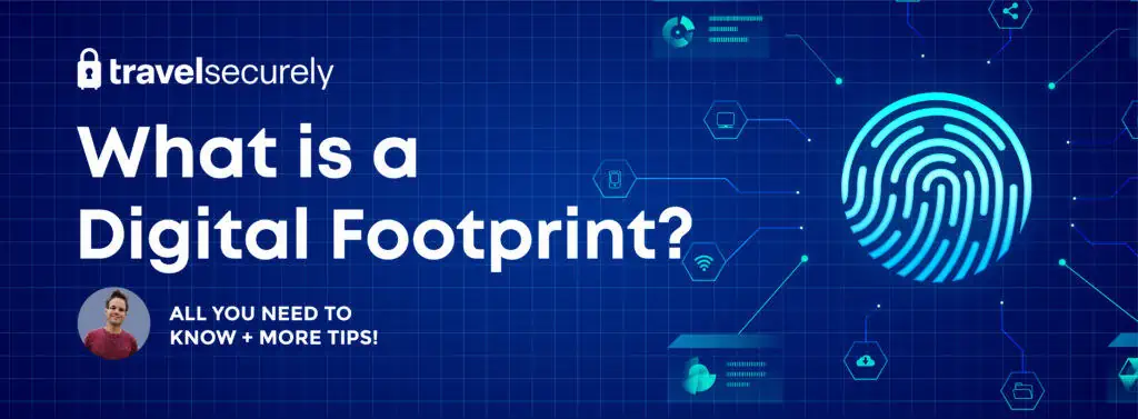 What is a Digital Footprint? (And how to reduce it) - TravelSecurely