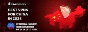 5 Best VPN for China in 2025 — 100% Working & Secure - TravelSecurely